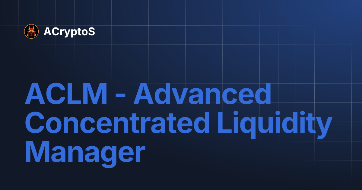 ACLM - Advanced Concentrated Liquidity Manager | ACryptoS