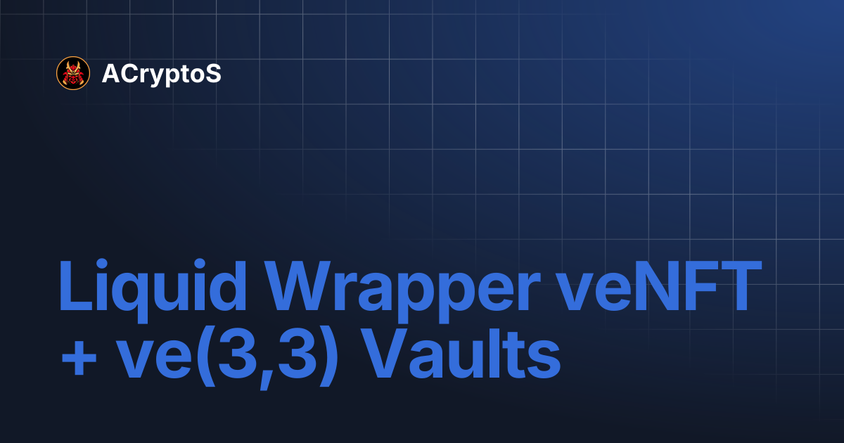 Liquid Wrapper veNFT + ve(3,3) Vaults | ACryptoS